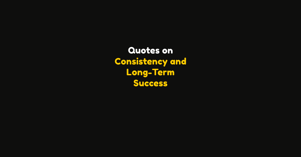 150 Quotes on Consistency and Long-Term Success