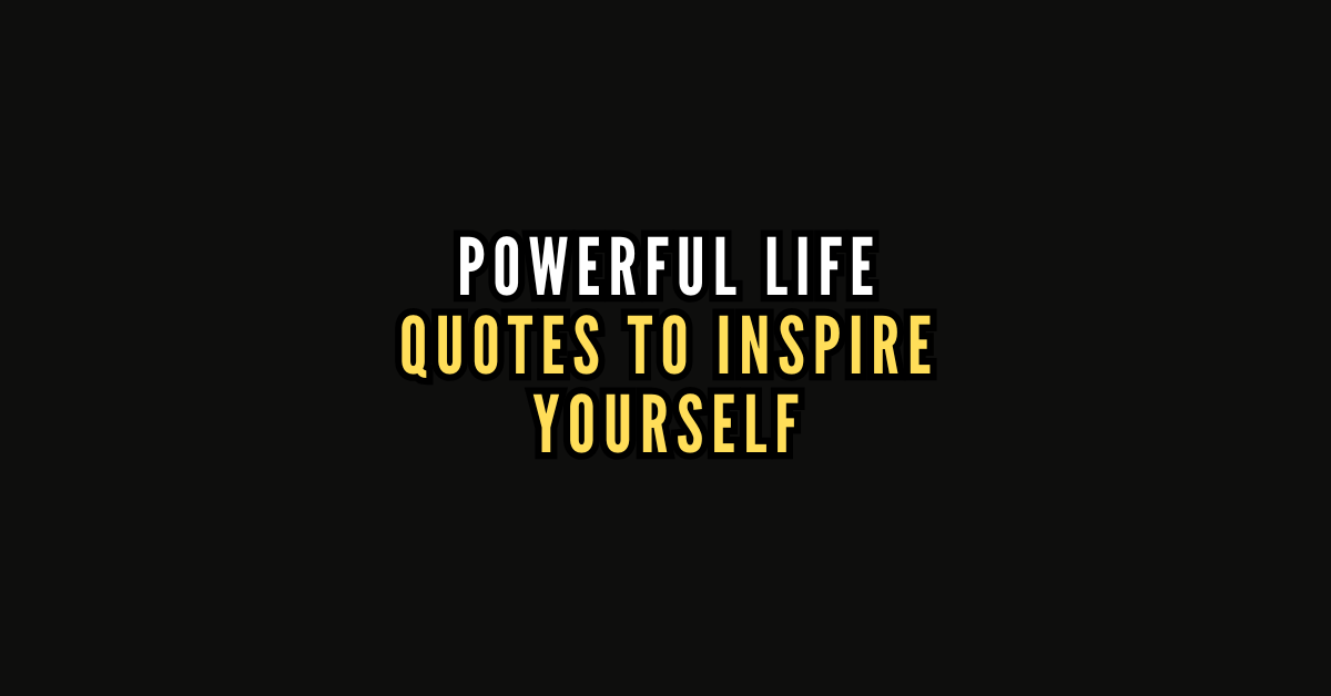 200 Powerful Life Quotes to Inspire Yourself