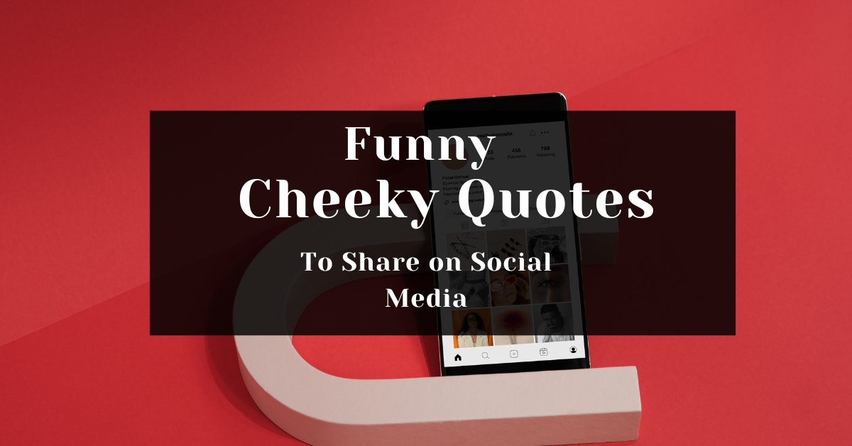 120 Funny Cheeky Quotes To Share on Social Media