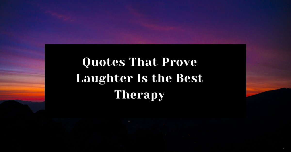 80 Quotes That Prove Laughter Is the Best Therapy