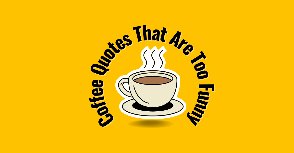 120 Coffee Quotes That Are Too Funny