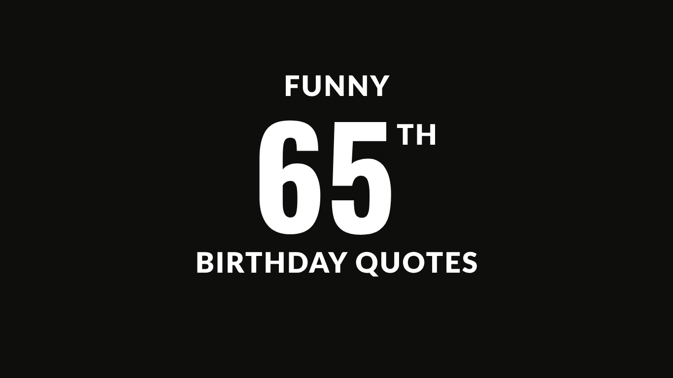 50+ Funny Birthday Quotes to Make 65th Birthday Special