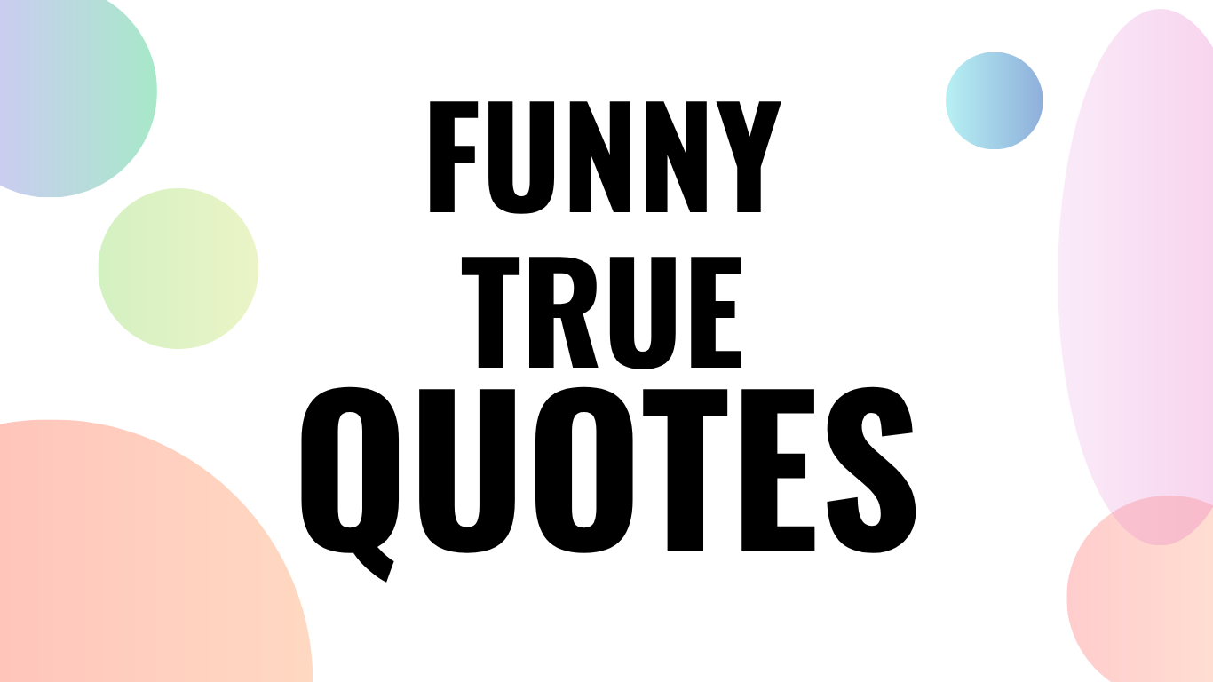 70 Funny True Quotes That Are Way Too Real